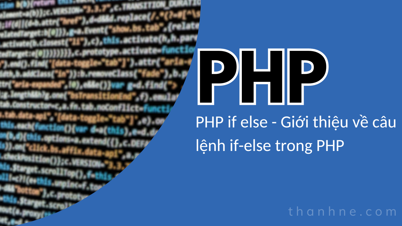 PHP if else - Giới thiệu về câu lệnh if-else trong PHP - ThanhNe.Com