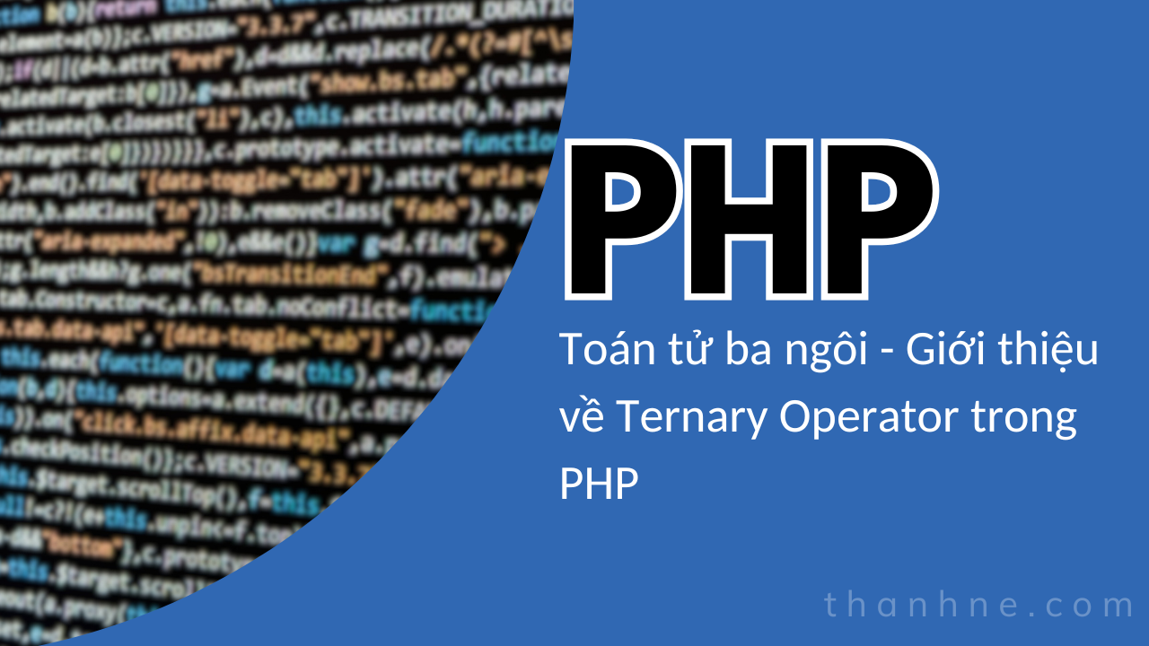 Toán tử ba ngôi - Giới thiệu về Ternary Operator trong PHP - ThanhNe.Com