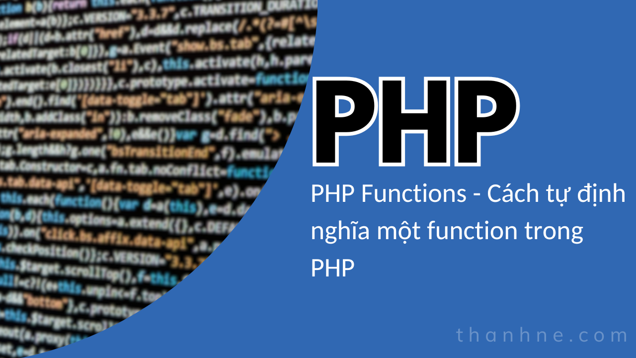 PHP Functions - Cách tự định nghĩa một function trong PHP - ThanhNe.Com