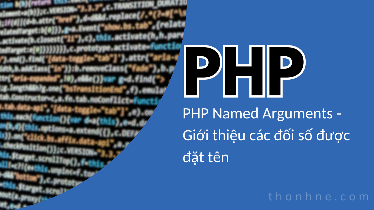 PHP Named Arguments Giới thiệu các đối số được đặt tên - ThanhNe.Com